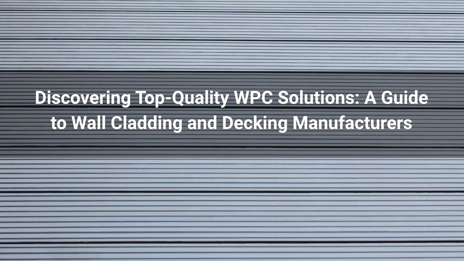 Discovering Top-Quality WPC Solutions: A Guide to Wall Cladding and ...